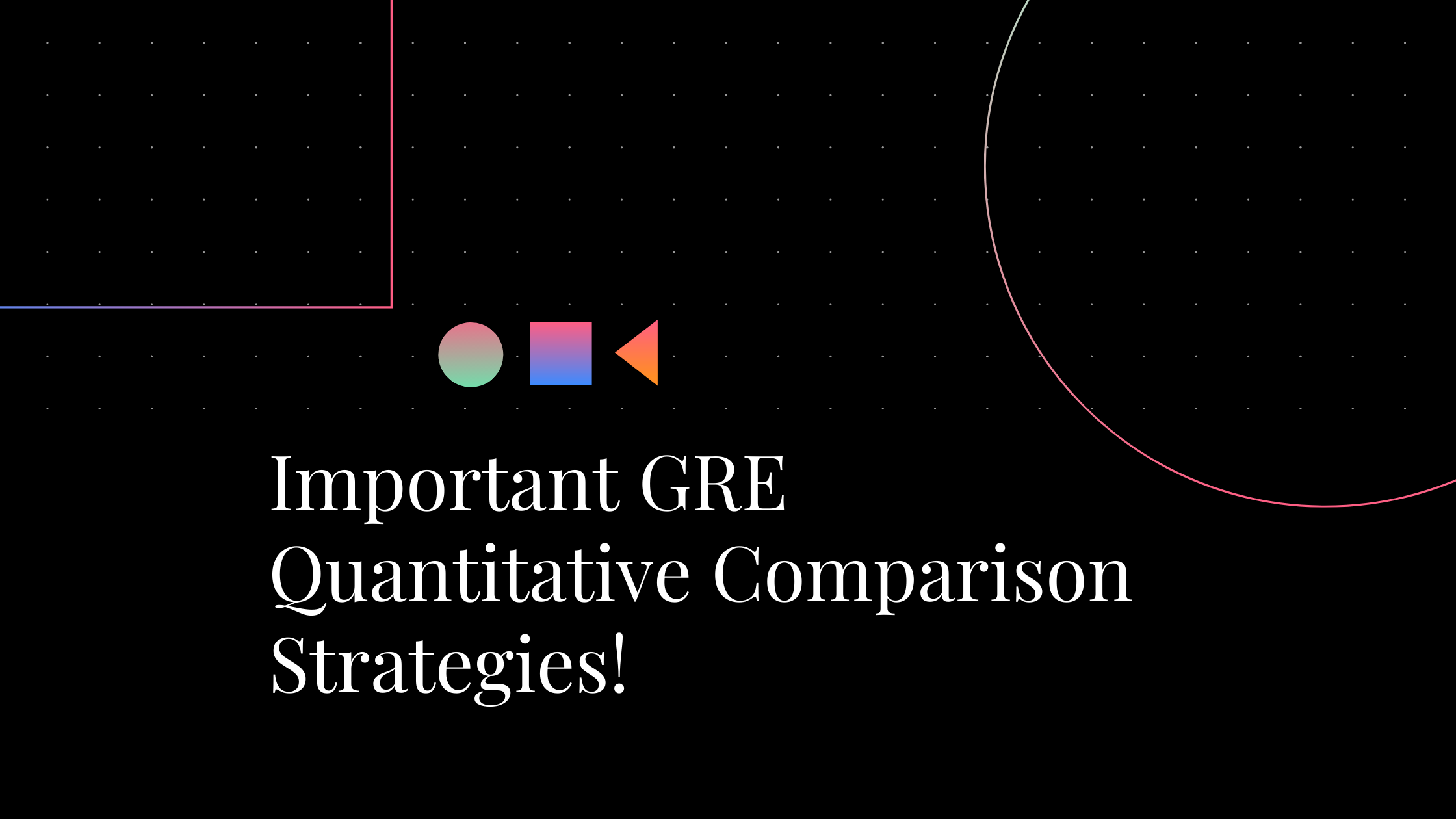 Important GRE Quantitative Comparison Strategies! Important GRE Quantitative Comparison Strategies!